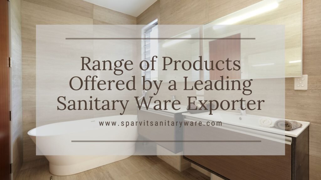 Range of Products Offered by Leading Sanitary Ware Exporter